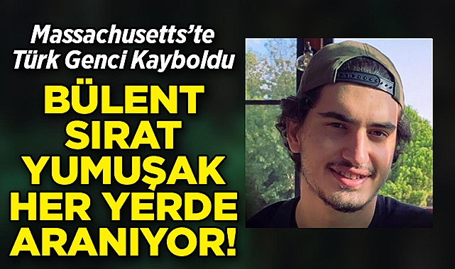 Massachusetts’te Türk Genci Kayboldu: Bülent Sırat Yumuşak Her Yerde ...