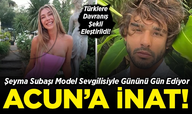 Şeyma Subaşı Model Sevgilisiyle Gününü Gün Ediyor: Acun'a İnat! - www ...