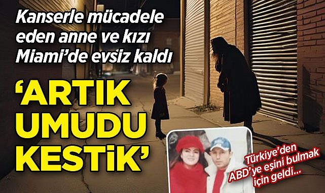 Kanserle mücadele eden anne ve kızı Miami'de evsiz kaldı: Birçok ...