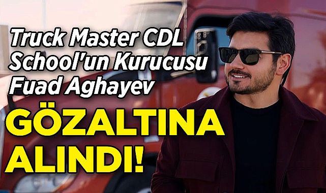 Truck Master CDL School'un Kurucusu Fuad Aghayev ve 3 Öğrencisi Gözaltına Alındı! - www.abdpost ...