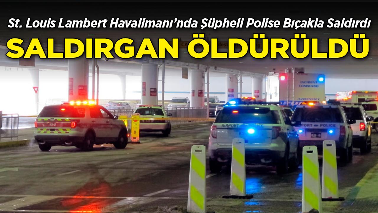 St. Louis Lambert Havalimanı’nda Bıçaklı Saldırgan Vurularak Etkisiz ...